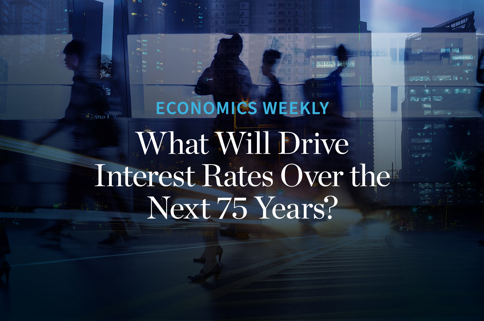 Economics Weekly: What Will Drive Interest Rates Over the Next 75 Years ...