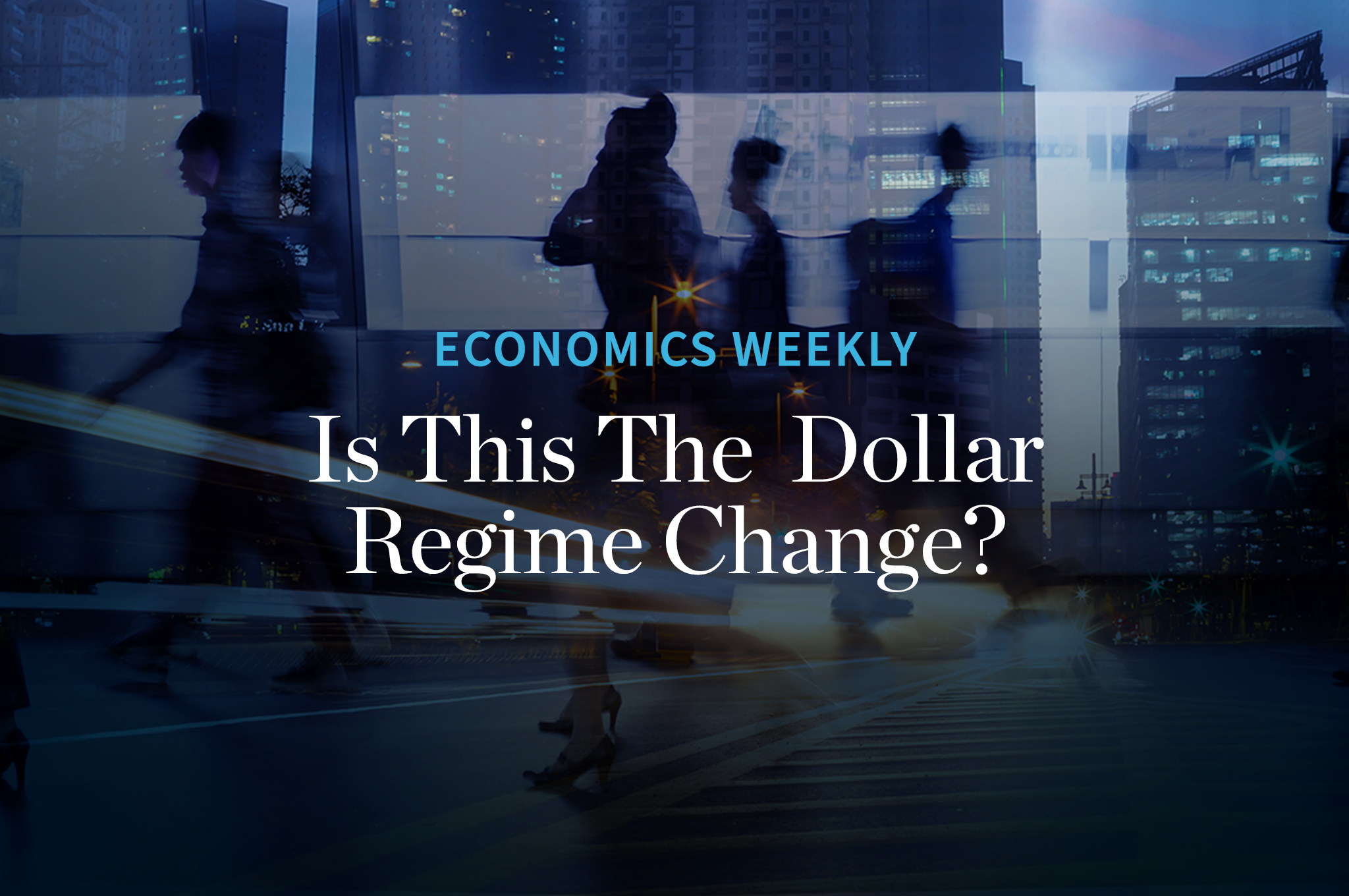Economics Weekly Is This Dollar Regime Change | William Blair